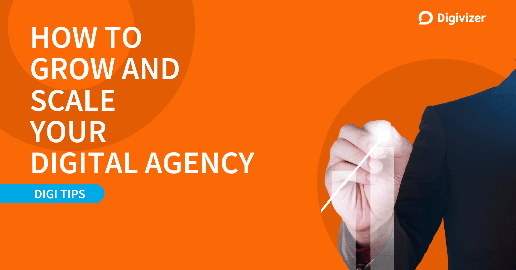 How to Grow and Scale Your Digital Agency - Digivizer