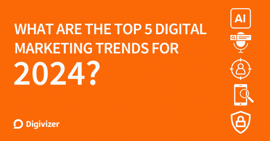 Top 5 Digital Marketing Trends 2024 - Digivizer